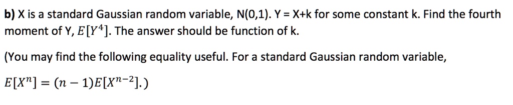 Solved B Xis A Standard Gaussian Random Variable N01 Y Xk For Some Constant K Find The 