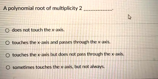 SOLVED: A polynomial root of multiplicity 2 does not touch the x-axis touches the x-axis and ...