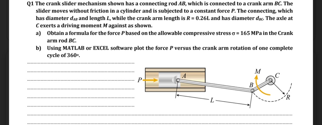 [GET ANSWER] Q1 The crank slider mechanism shown has a connecting rod ...