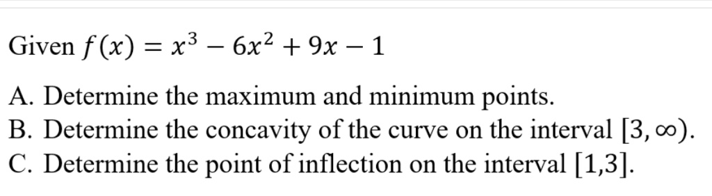 SOLVED: Given f (x) = x3 6x2 + 9x - 1 A Determine the maximum and minimum points. B Determine ...