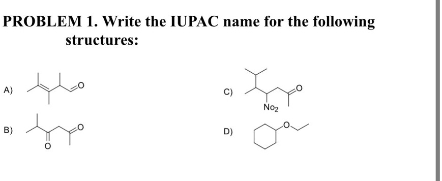 SOLVED: PROBLEM 1. Write the IUPAC name for the following structures: A) B) Noz