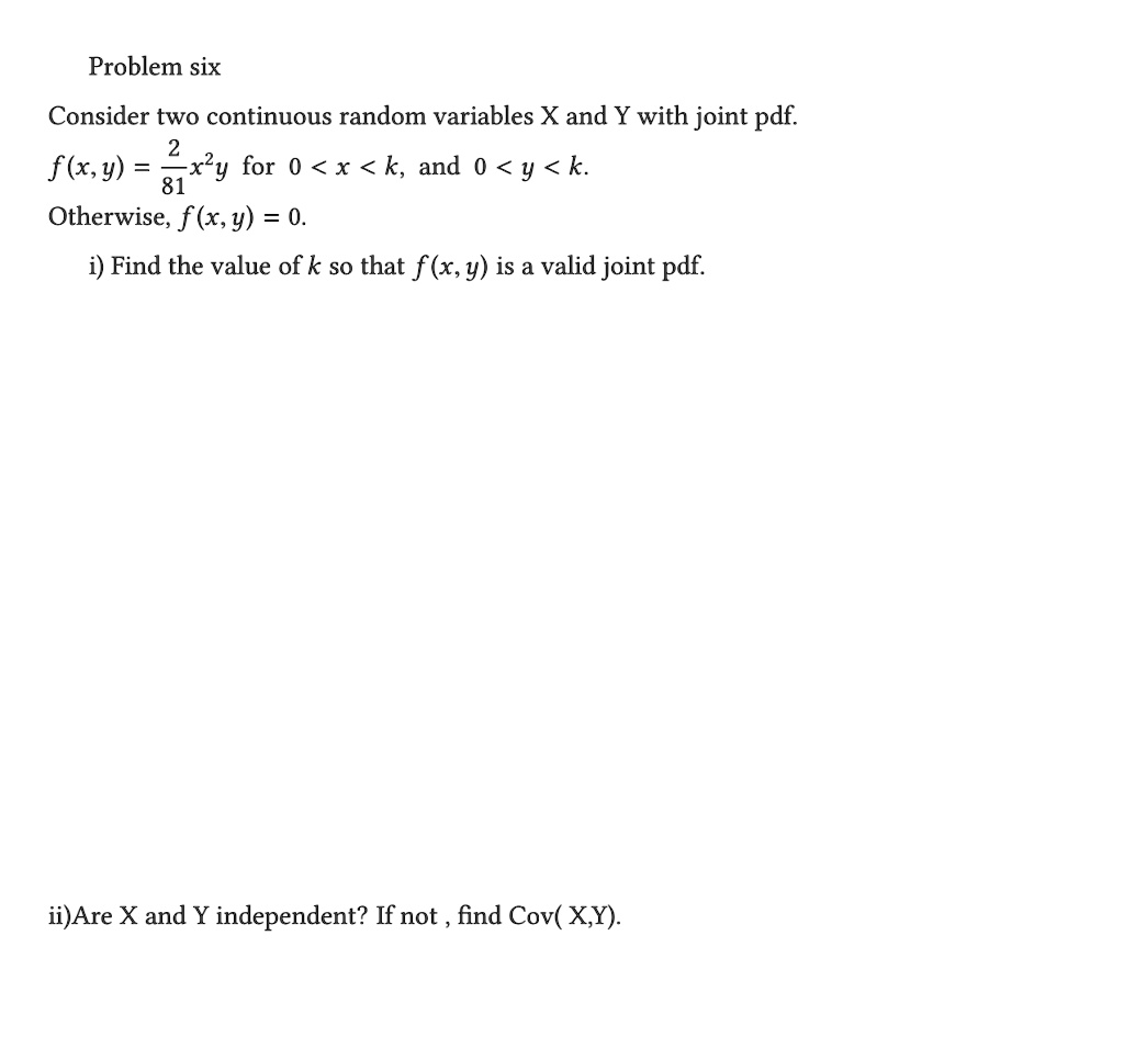 SOLVED:Problem six Consider two continuous random variables X and Y with joint pdf: f(x,y) Xly for 0