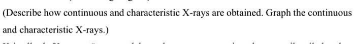 (Describe how continuous and characteristic X-rays are obtained. Graph ...