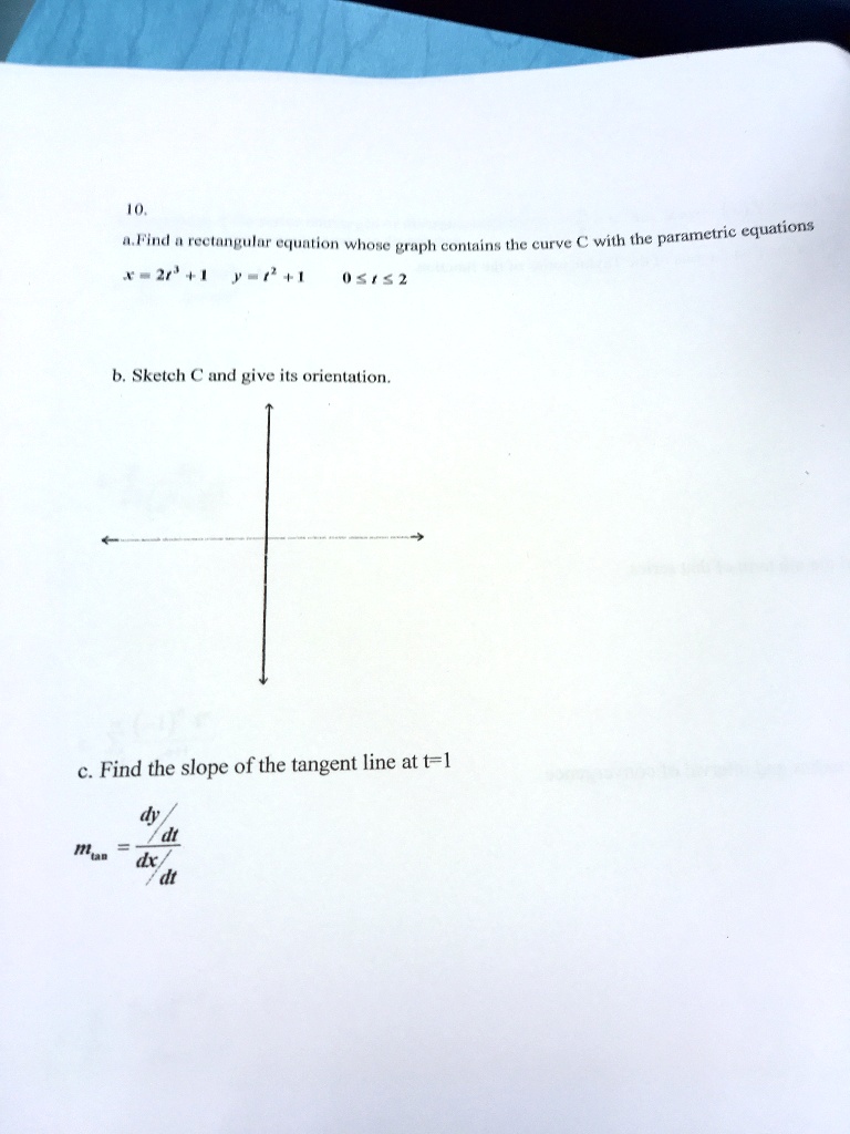 10. a.Find a rectangular equation whose graph contains the curve C with the parametric equations ...
