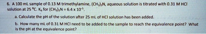 6. A 100 ml sample of 0.13 M trimethylamine, (CH3)3N, aqueous solution ...