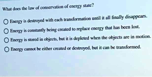SOLVED: Whal docs the law of conservation of cnergy state? Energy is ...