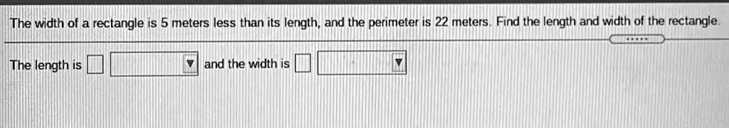 SOLVED: The width of a rectangle is 5 meters less than its length, and the perimeter is 22 ...