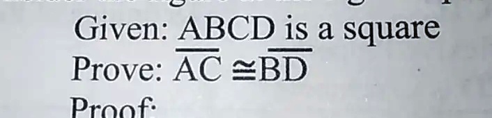 Given: ABCD is a square Prove: AC ≅BD Proof: