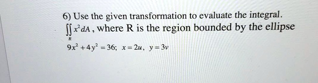 SOLVED: 6) Use the given transformation to evaluate the integral. MfxdA , where R is the region ...