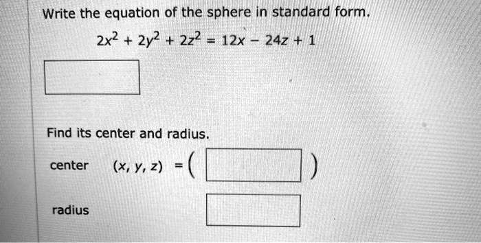 Write the equation of the sphere in standard form. 2x^2 + 2y^2 + 2z^2 ...