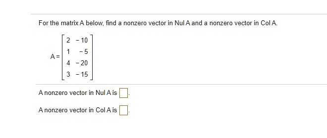 SOLVED: For the matrix below, find a nonzero vector in NulA and a nonzero vector in ColA. -5 A ...