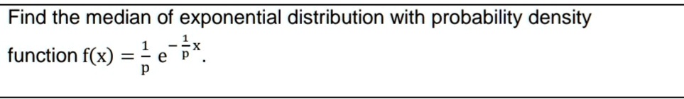 [GET ANSWER] find the median of exponential distribution with ...