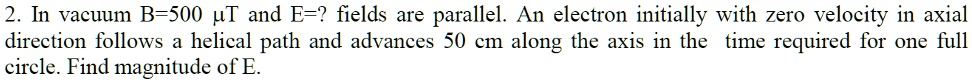 SOLVED: In vacuum, B = 500 uT and E = ? fields are parallel. An ...