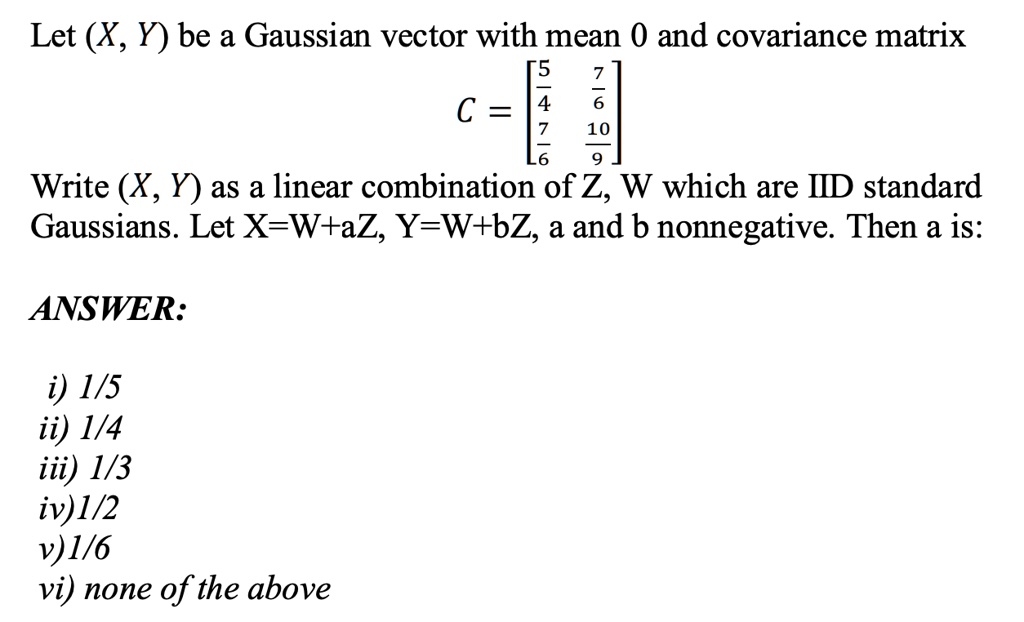 SOLVED: Let (X, Y) be a Gaussian vector with mean 0 and covariance matrix 5 7 = 5 4 16 10 9 ...