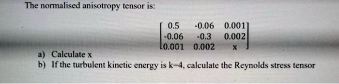 SOLVED: The normalized anisotropy tensor is: 0.5 -0.06 0.001 -0.06 -0.3 ...