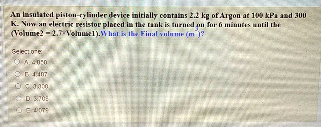 SOLVED: An insulated piston-cylinder device initially contains 2.2 kg of Argon at 100 kPa and ...