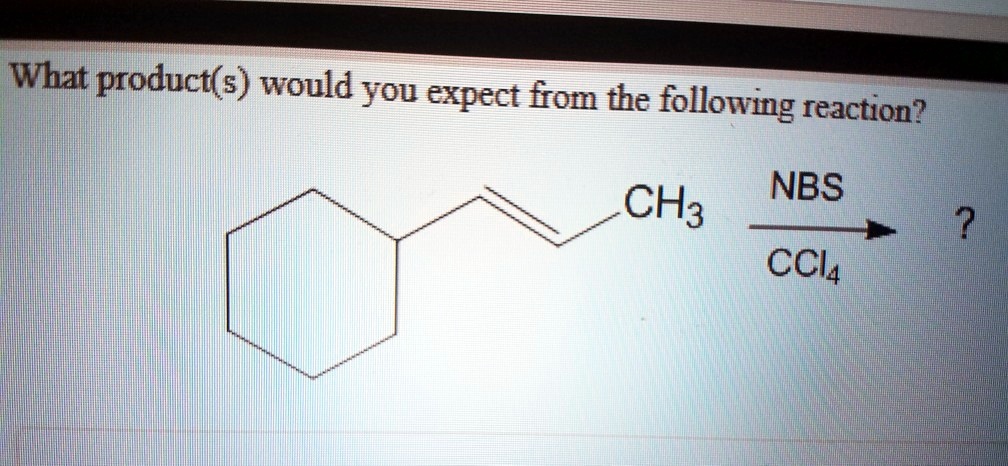 what products would you expect from the following reaction ch3 nbs ccl4 62933