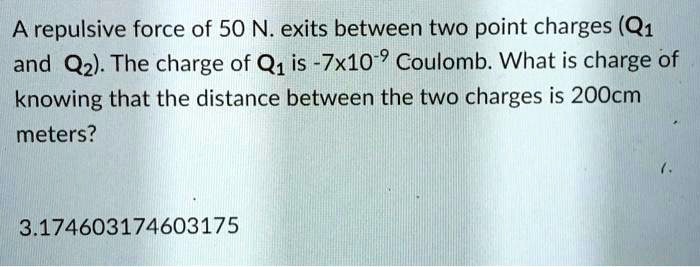 SOLVED: A repulsive force of 50 N exists between two point charges (Q1 ...