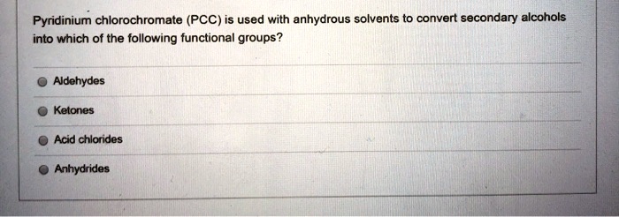 SOLVED: Pyrdinium chlorochromate (PCC) is used with anhydrous solvents ...