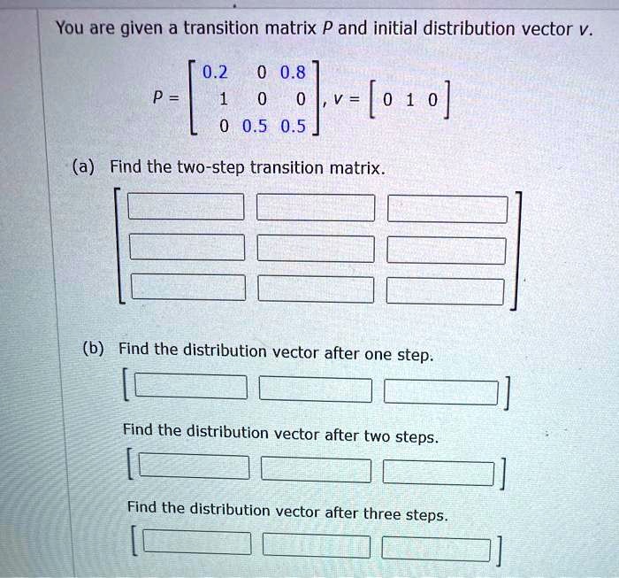you are given a transition matrix p and initial distribution vector v 02 08 v 0 1 0 05 05 a find ...