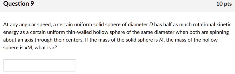 SOLVED: Question 9 10 pts At any angular speed, certain uniform solid sphere of diameter D has ...