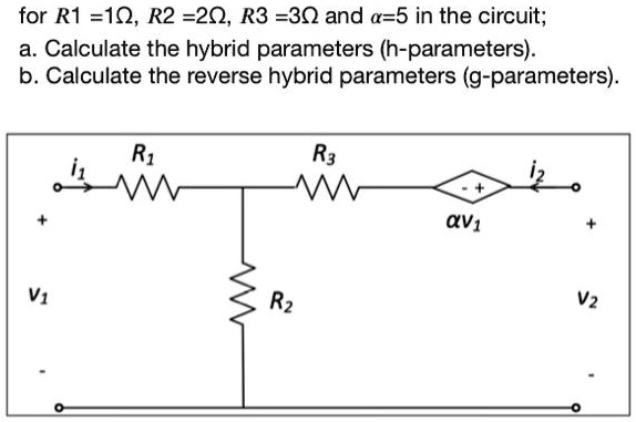 SOLVED: For R1 = 1, R2 = 2Q, R3 = 3, and a = 5 in the circuit: a. Calculate the hybrid ...