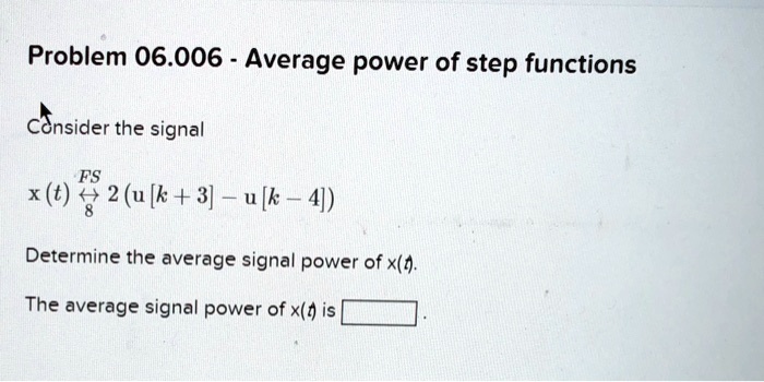 SOLVED: Problem 06.006-Average power of step functions Consider the signal FS xt2u[k+3]-u[k-4 ...