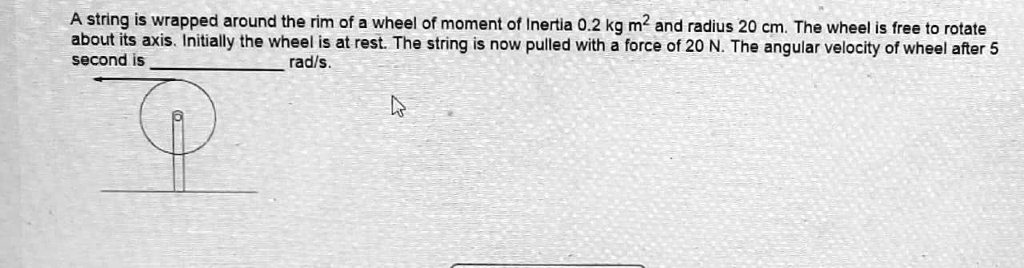 A string is wrapped around the rim of a wheel of moment of Inertia 0.2 kg m^2 and radius 20 cm ...
