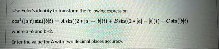 SOLVED: Use Euler's identity to transform the following expression: cos[a|tsin[bt]=Asin^2[a+bt ...