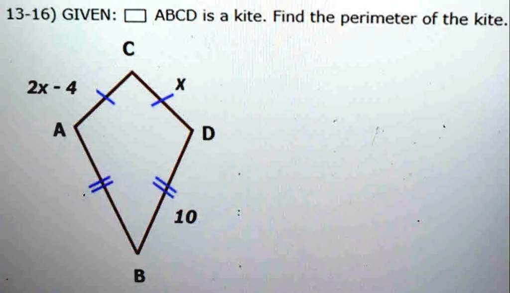 VIDEO solution: 13-16) GIVEN: ABCD is a kite. Find the perimeter of the kite 2x 4 A 10 B