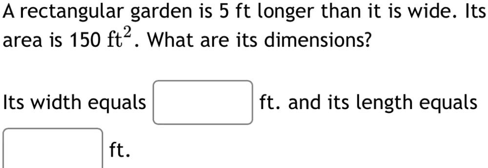SOLVED: A rectangular garden is 5 ft longer than it is wide. Its area ...