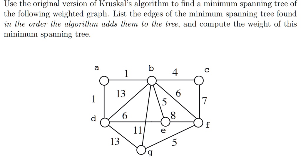 SOLVED: Use the original version of Kruskal s algorithm to find a minimum spanning tree of the ...