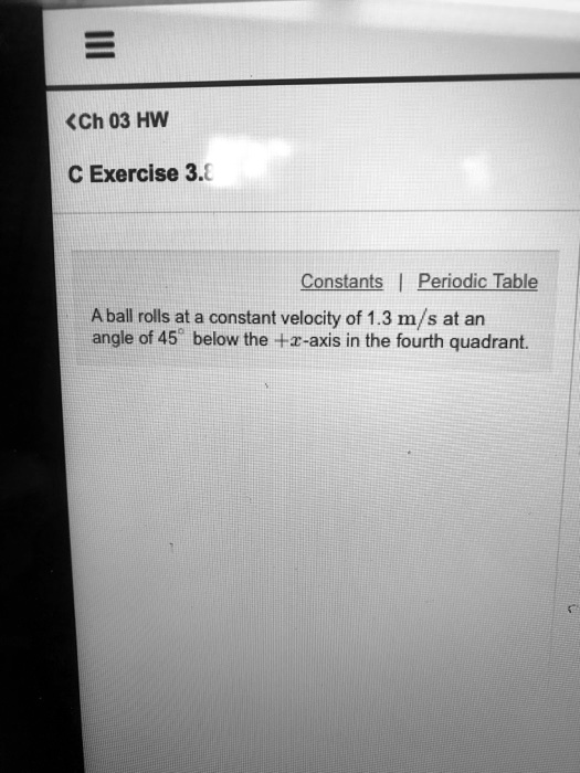 SOLVED: Ch 03 HW C Exercise 3. Constants Periodic Table A ball rolls at ...