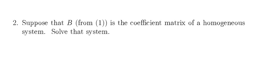 SOLVED: 2 Suppose that B 'from (1)) is the coefficient matrix of a ...