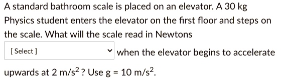 a standard bathroom scale is placed on an elevator a 30 kg physics ...