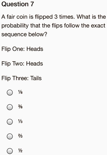 question 7 a fair coin is flipped 3 times what is the probability that the flips follow the ...