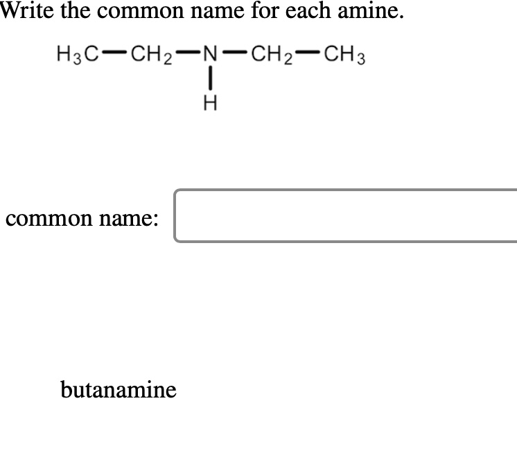 Write the common name for each amine. H3C CH2 N CH2 CH3 common name ...