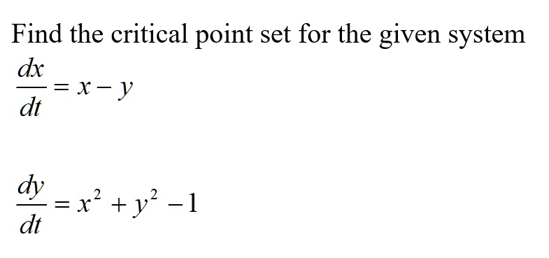 SOLVED: Find the critical point set for the given system dx =X-y dt dy=x +y2 1 dt