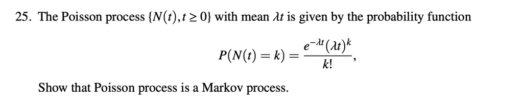SOLVED: 25. The Poisson process N(t),t 0 with mean At is given by the probability function P(N(t ...