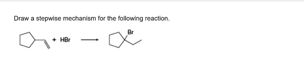 SOLVED: Draw a stepwise mechanism for the following reaction. Br HBr