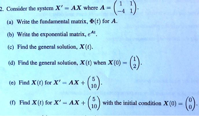 SOLVED: Consider the system X' AX where A = 1) (a) Write the fundamental matrix, (t) for A. (b ...