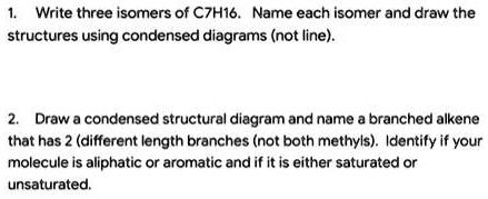1. Write three isomers of C7H16. Name each isomer and draw the structures using condensed ...