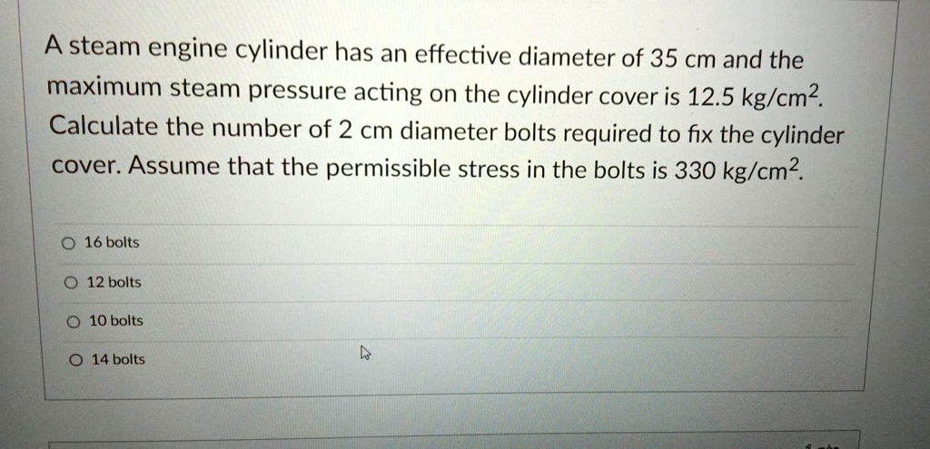 SOLVED: A steam engine cylinder has an effective diameter of 35 cm and the maximum steam ...