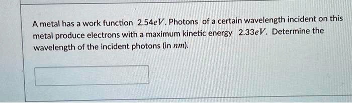 A metal has a work function 2.54eV. Photons of a certain wavelength ...