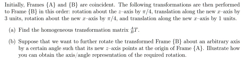 SOLVED: Initially, Frames A and B are coincident. The following transformations are then ...