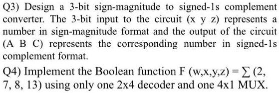 SOLVED: 3. Design a 3-bit sign-magnitude to signed-1s complement ...