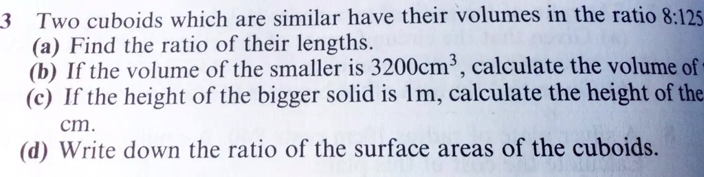 SOLVED: 3 Two cuboids which are similar have their volumes in the ratio 8.125 (a) Find the ratio ...