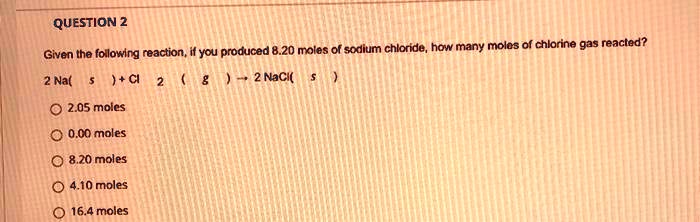 SOLVED: QUESTION 2 Reaction, produced 20 moles of sodium chloride. How ...