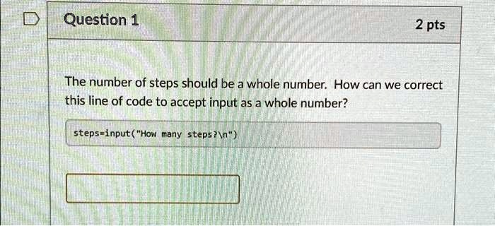 SOLVED: Question 1 2 pts The number of steps should be a whole number ...