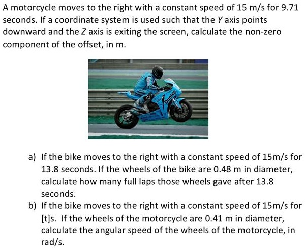 SOLVED: A motorcycle moves to the right with a constant speed of 15 m/s ...